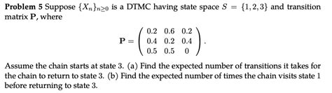Solved Problem 5 Suppose Xn N≥0 Is A Dtmc Having State