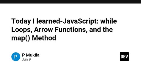 Today I Learned Javascript While Loops Arrow Functions And The Map