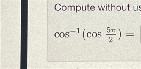 solved compute withoutcos 1 cos5π2