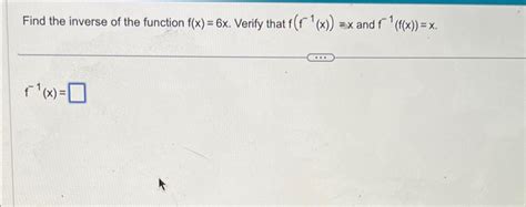 Solved Find The Inverse Of The Function F X 6x ﻿verify