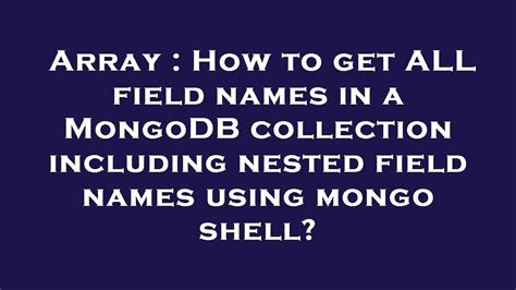Array How To Get All Field Names In A Mongodb Collection Including