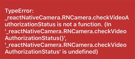 Rncamera Checkvideoauthorizationstatus Is Not A Function Ios · Issue 2413 · React Native