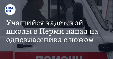 Учащийся кадетской школы в Перми напал на одноклассника с ножом