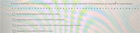 Solved A Nurse Is Teaching A Class On Professionalism The