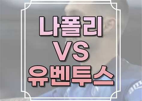 나폴리 대 유벤투스 중계 실시간 무료 사이트 김민재 경기일정 프리뷰 분석 전망 상대전적 역대전적 라인업 선수명단