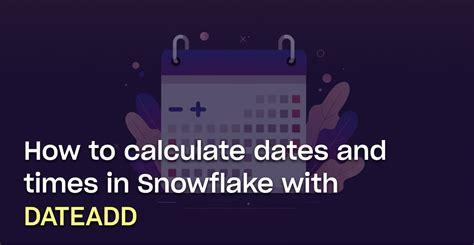 How To Calculate Dates And Times In Snowflake With Dateadd Metaplane