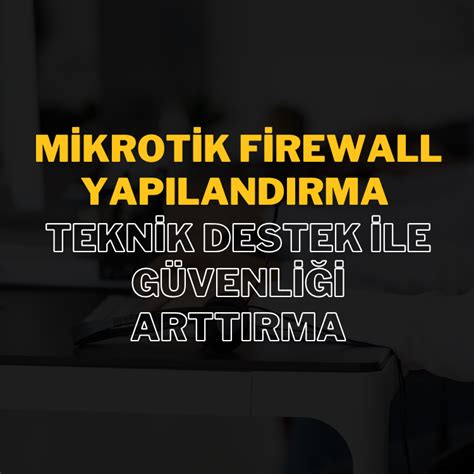 Mikrotik Firewall Yapılandırma Teknik Destek Ile Güvenliği Arttırma Mikrotik Distribütör