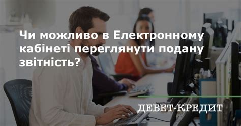 Чи можливо в Електронному кабінеті переглянути подану звітність