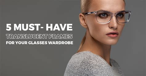 Must Have Translucent Frames For Your Glasses Wardrobe