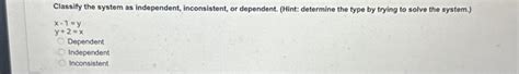 Solved Classify The System As Independent Inconsistent Or
