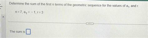 Solved Determine The Sum Of The First N Terms Of The Geometric Sequence For The Values Of A1