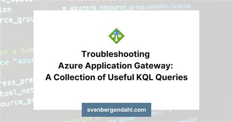 Troubleshooting Azure Application Gateway A Collection Of Useful Kql Queries