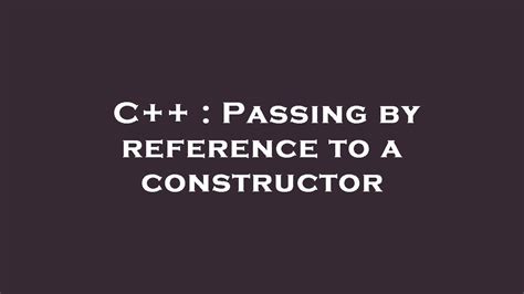 C Passing By Reference To A Constructor Youtube