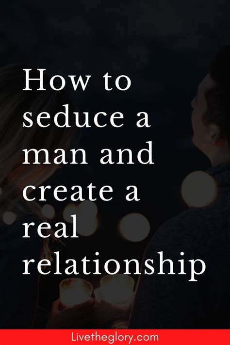 How To Seduce A Man And Create A Real Relationship Real Relationships Seduce Relationship Advice