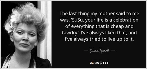 Quotes By Susan Tyrrell A Z Quotes