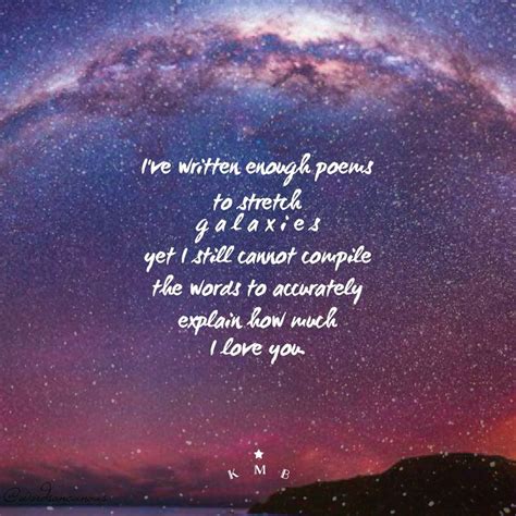I Ve Written Enough Poems To Stretch G A L A X I E S Yet I Still Cannot