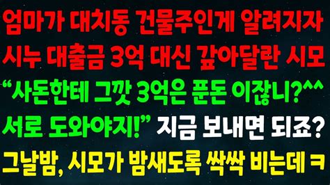 반전신청사연엄마가 대치동 건물주인게 알려지자 시누 대출금 3억 갚아달란 시모 사돈한텐 3억은 푼돈이잖니 서로 도와야지 지금 보내면 되죠 그날밤 시모가 밤새도록 싹싹