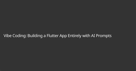 Vibe Coding Building A Flutter App Entirely With Ai Prompts Anthony