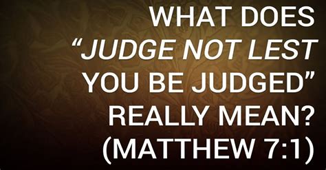 What Does “judge Not Lest You Be Judged” Really Mean Matthew 7 1