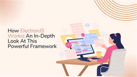 How Electronjs Works An In Depth Look At This Powerful Framework