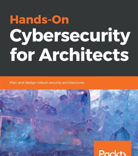 Hands On Cybersecurity For Architects Plan And Design Robust Security Architectures Expert