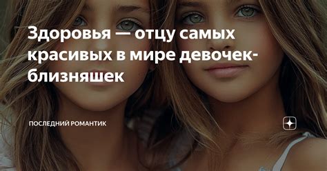 Здоровья — отцу самых красивых в мире девочек близняшек Последний романтик Дзен