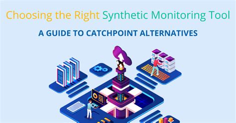 Choosing The Right Synthetic Monitoring Tool A Guide To Catchpoint