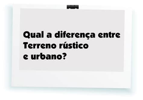 Qual a diferença entre Terreno rústico e urbano