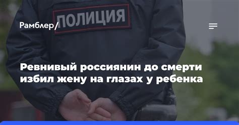 Ревнивый россиянин до смерти избил жену на глазах у ребенка из за переписки Рамблер новости