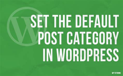Set The Default Post Category In Wordpress Wp Tutoringcom