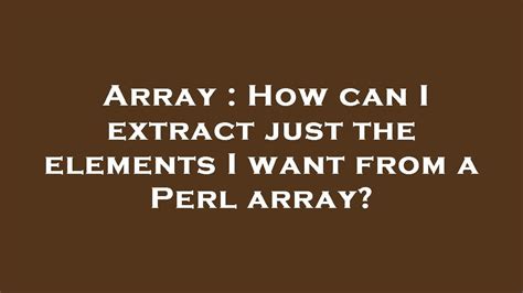 Array How Can I Extract Just The Elements I Want From A Perl Array Youtube