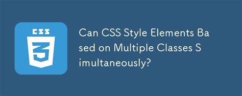 여러 클래스를 기반으로 하는 css 스타일 요소를 동시에 사용할 수 있나요 css 튜토리얼 php cn