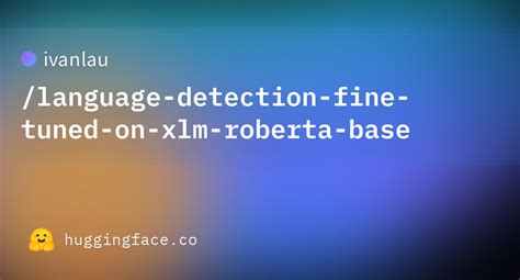 Ivanlaulanguage Detection Fine Tuned On Xlm Roberta Base · Hugging Face