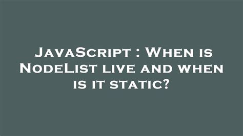 Javascript When Is Nodelist Live And When Is It Static Youtube