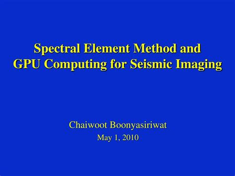 Ppt Spectral Element Method And Gpu Computing For Seismic Imaging Powerpoint Presentation Id