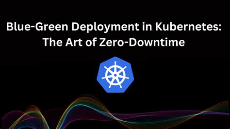Blue Green Deployment In Kubernetes The Art Of Zero Downtime