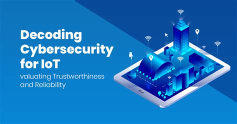 Decoding Cybersecurity For IoT Evaluating Trustworthiness And Reliability
