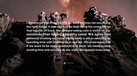 Nir Eyal Quote “i Discovered That Living The Life We Want Requires Not