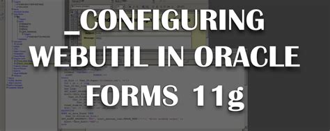 configure webutil for oracle forms 11g rinnovo