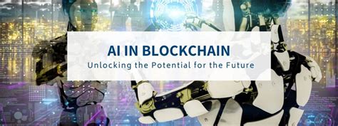 AI In Blockchain Unlocking The Potential For The Future