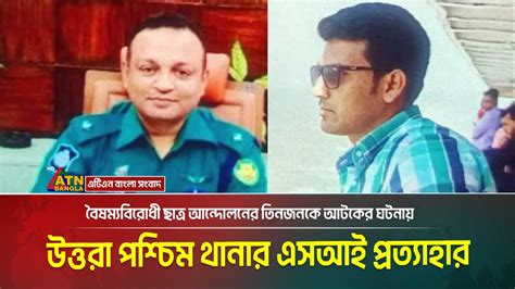 বৈষম্যবিরোধী ছাত্র আন্দোলনের তিনজনকে আটকের ঘটনায় উত্তরা পশ্চিম থানার এসআই প্রত্যাহার Youtube