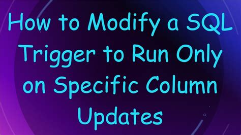 How To Modify A Sql Trigger To Run Only On Specific Column Updates Youtube