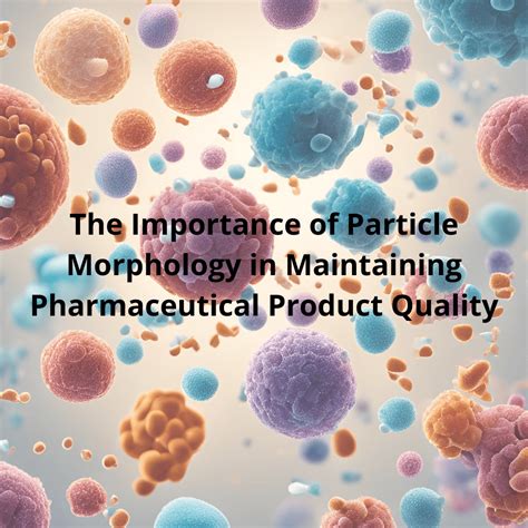 The Importance Of Particle Morphology In Maintaining Pharmaceutical