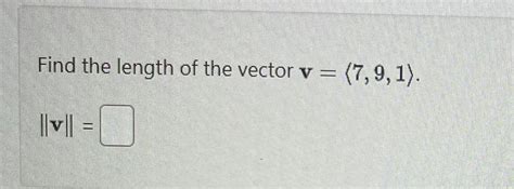 Solved Find The Length Of The Vector V 7 9 1 Chegg Com