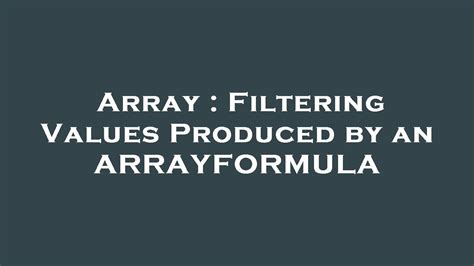 Array Filtering Values Produced By An Arrayformula Youtube