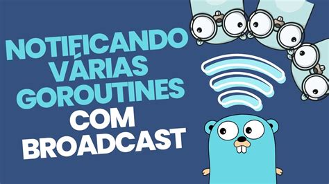 Notificando VÁrias Goroutines Com Syncbroadcast Youtube