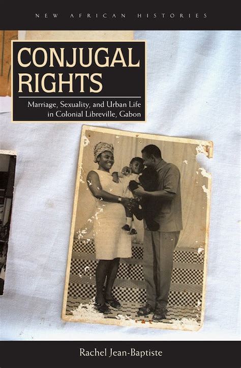 Conjugal Rights Marriage Sexuality And Urban Life In Colonial Libreville Gabon Book By