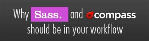 Why Sass And Compass Should Be In Your Workflow