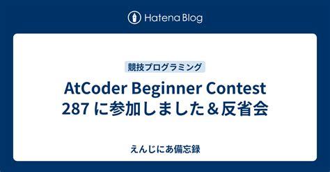 Atcoder Beginner Contest 287 に参加しました＆反省会 Blog