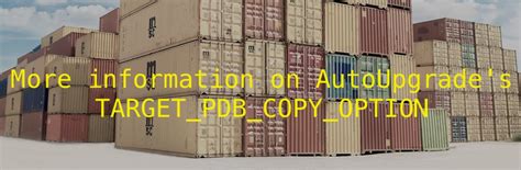 More Information On Autoupgrades Targetpdbcopyoption